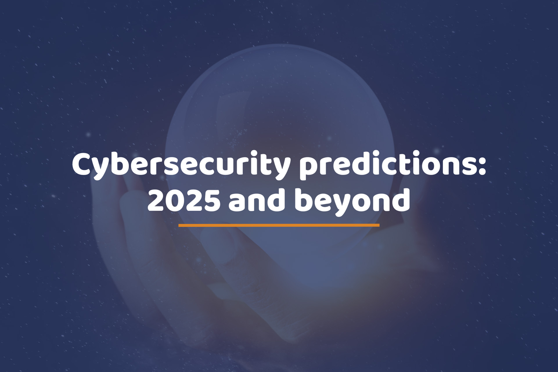 Cybersecurity predictions: 2025 and beyond